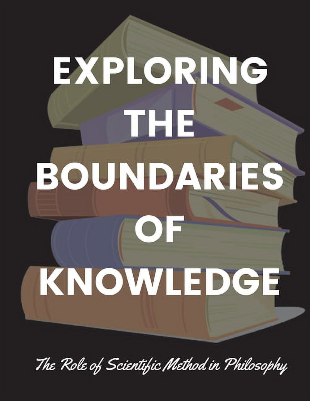 Exploring the Boundaries of Knowledge: The Role of Scientific Method in ...