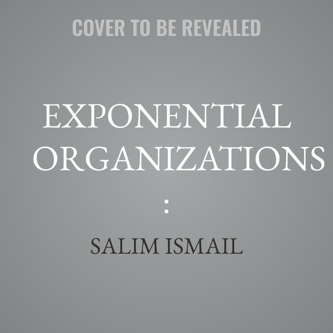 Exponential Organizations:: Why New Organizations Are Ten Times Better ...