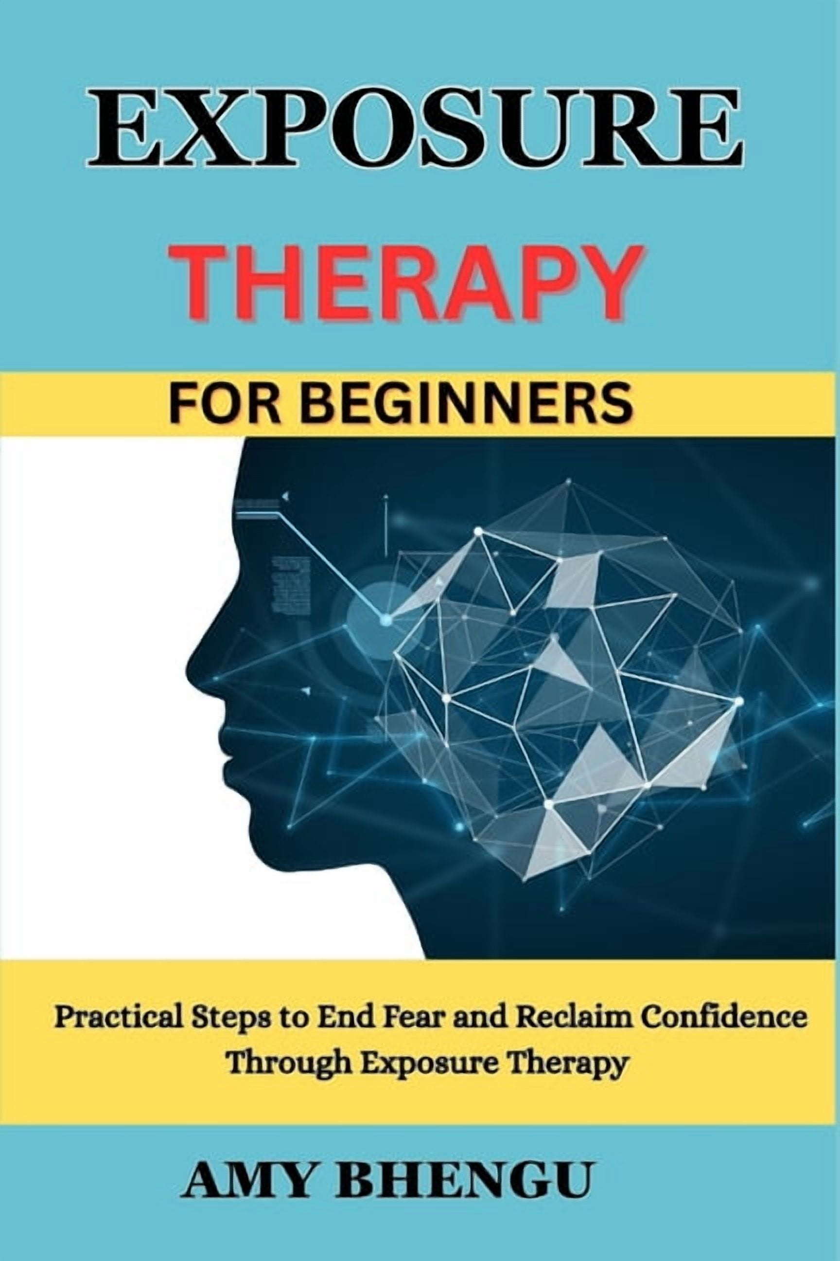 Exposure Therapy for Beginners: Practical Steps to End Fear and Reclaim ...