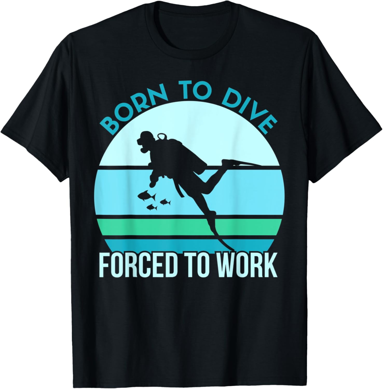 Exquisite and comfortable- Born To Dive Forced To Work Funny Scuba Diving T-Shirt - Walmart.com