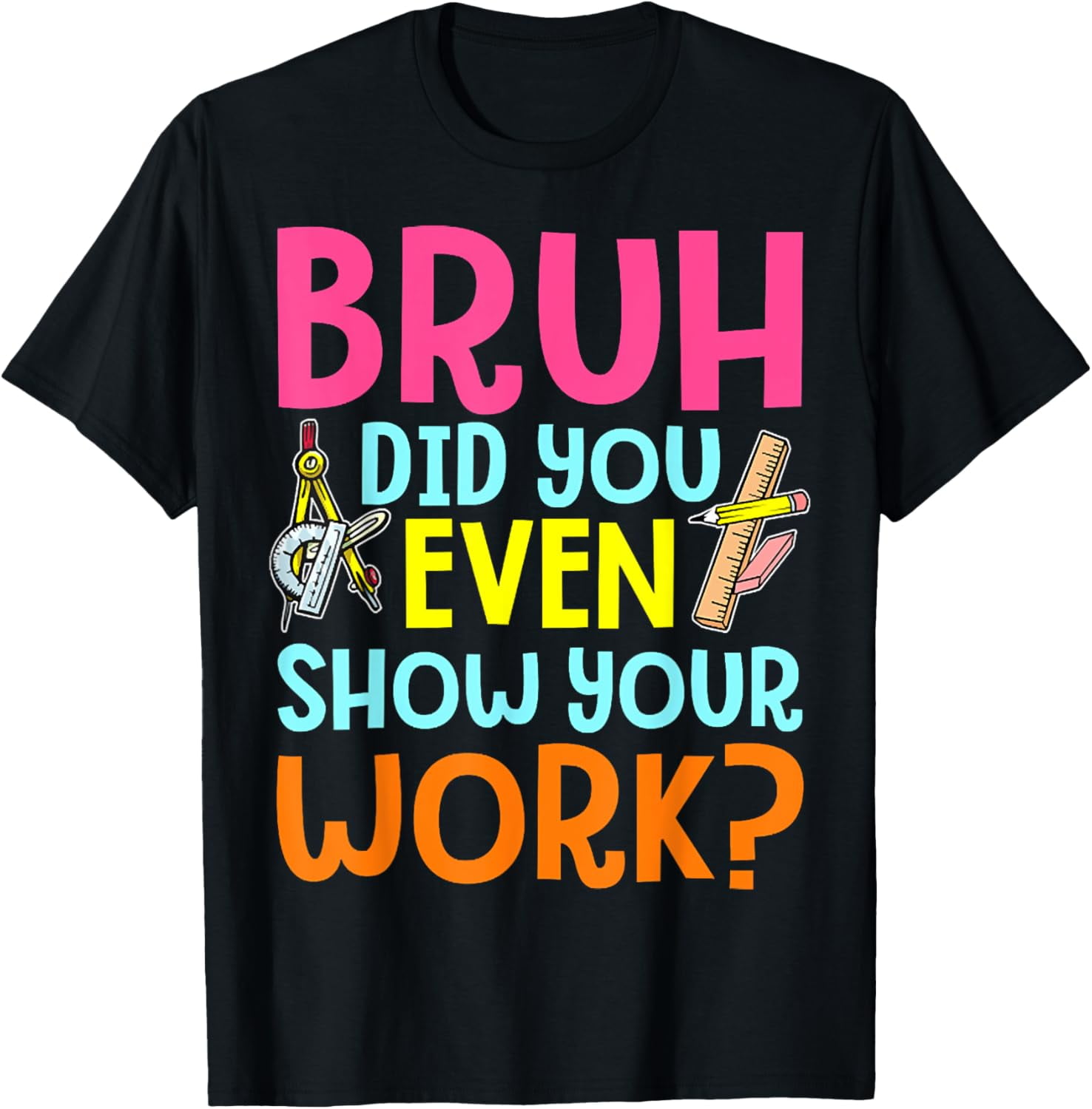 Exquisite and comfortable-Bruh Did You Even Show Your Work Humorous ...