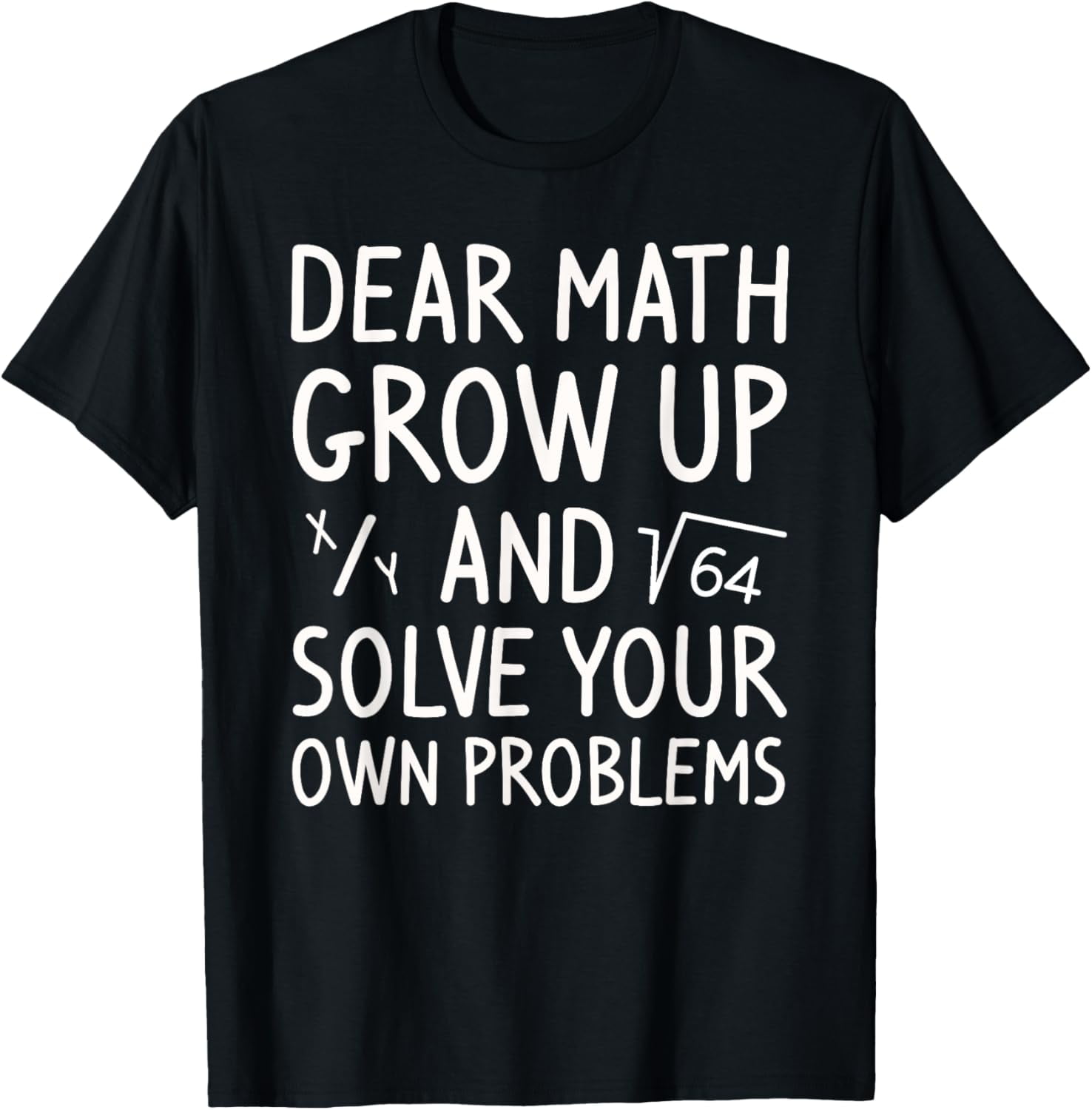 Exquisite and comfortable-Dear Math Grow Up And Solve Your Own Problems Math Saying T-Shirt ...