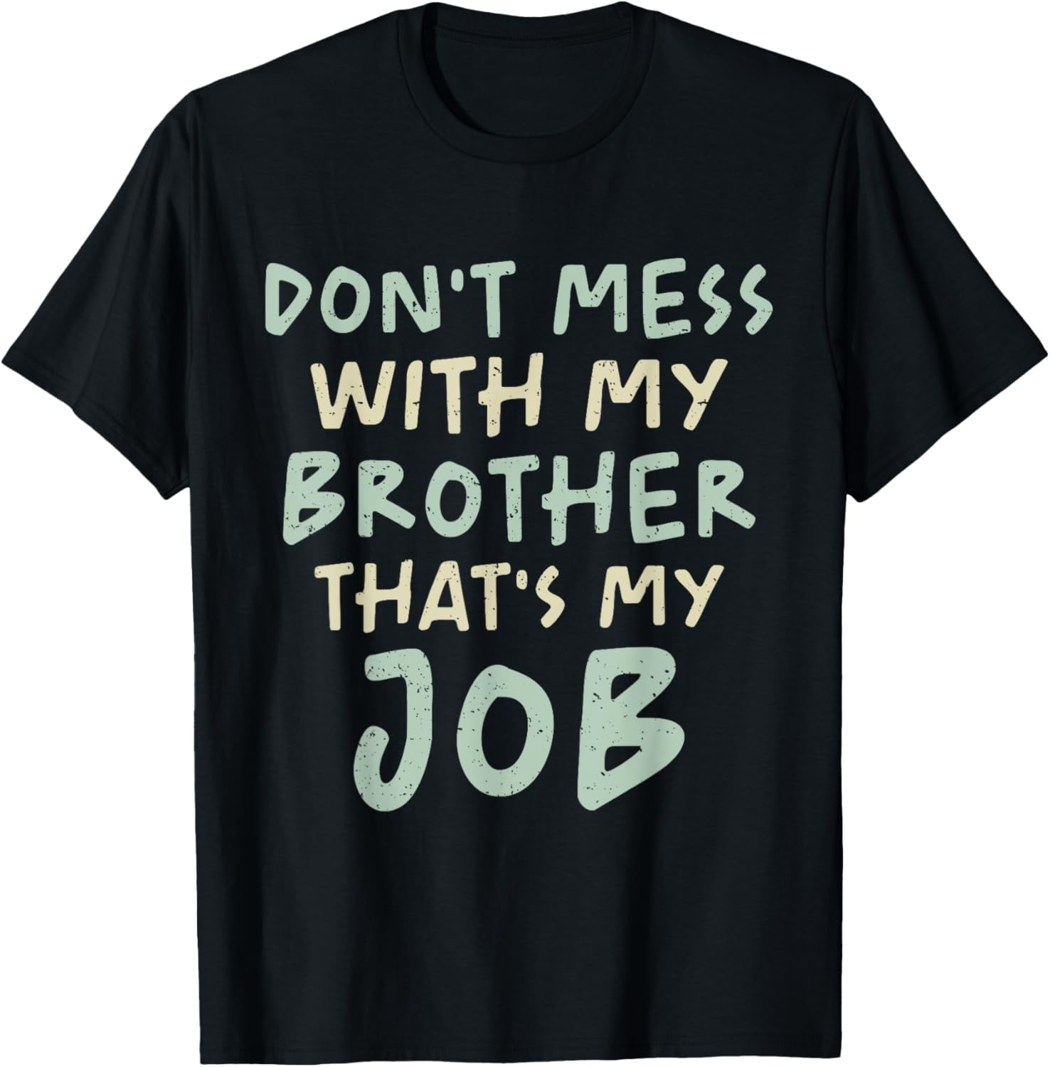 Exquisite and comfortable-Don't Mess With My Brother That's My Job ...