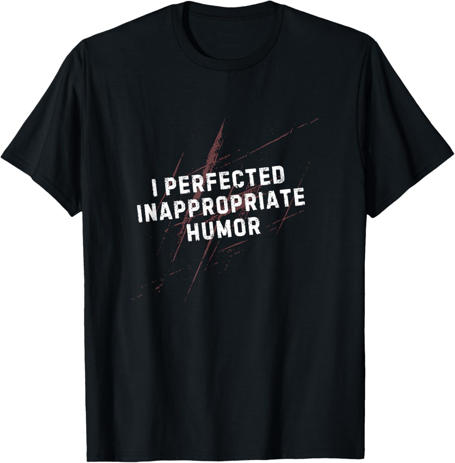 Exquisite and comfortable-I Perfected Inappropriate Humor Statement T ...