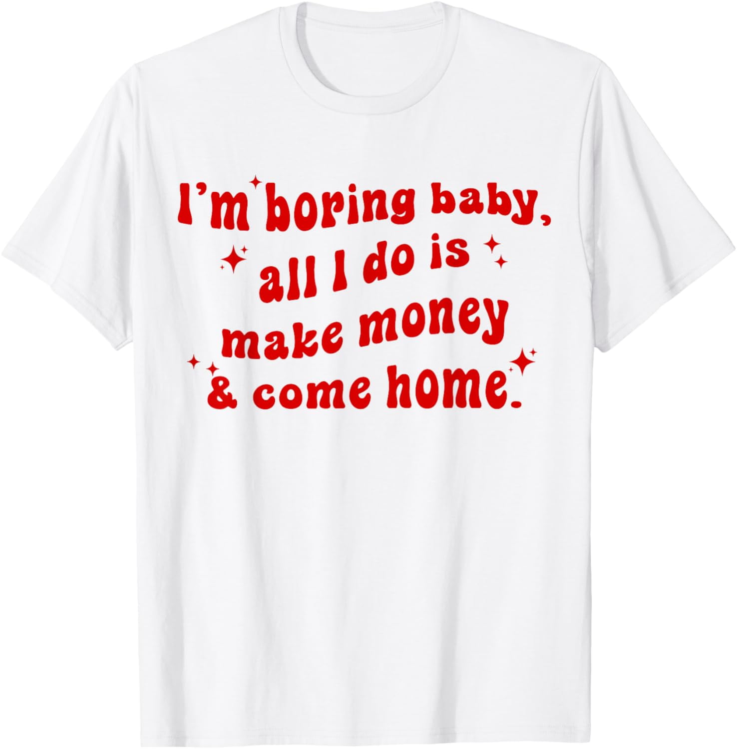 Exquisite and comfortable-I'm Boring Baby All I Do Is Make Money And ...