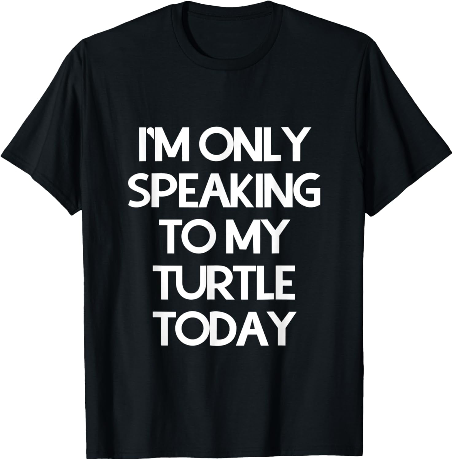 Exquisite and comfortable-I'm only speaking to my turtle today T-Shirt ...