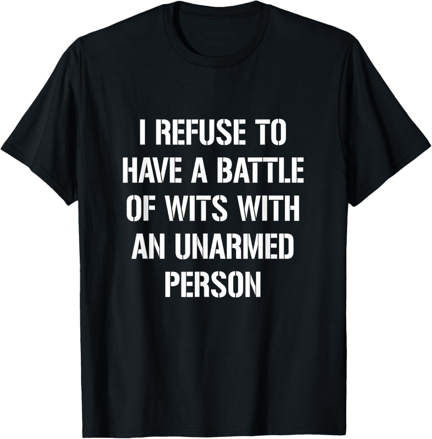 Exquisite and comfortable-I refuse to Battle Wits with an Unarmed Person Funny T Shirt - Walmart.com
