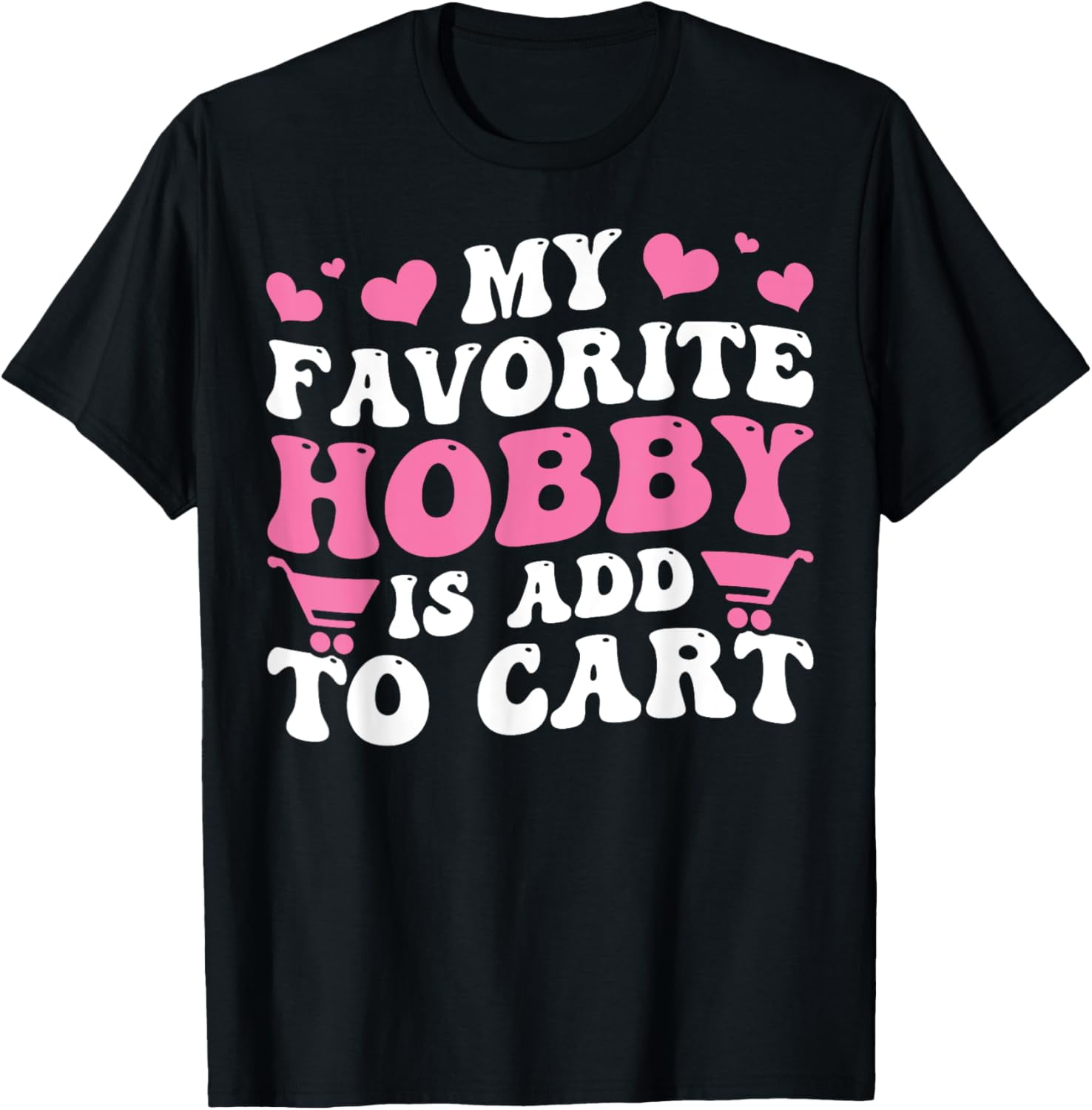 Exquisite and comfortable-My Favorite Hobby Is Add To Cart T-Shirt ...
