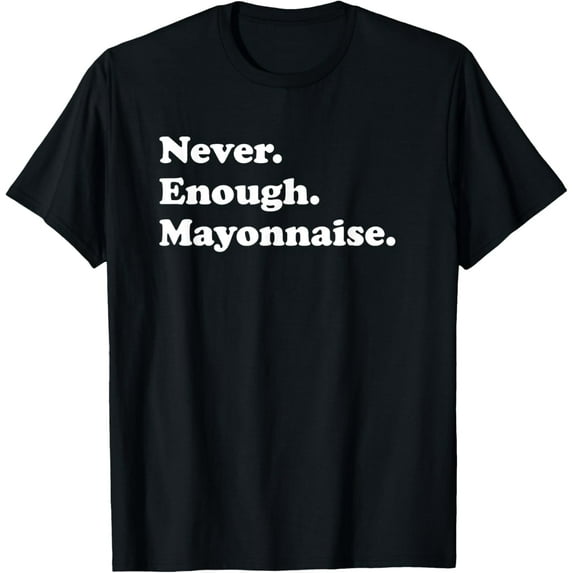 Exquisite and comfortable-Never Enough Mayonnaise Funny Mayo or ...