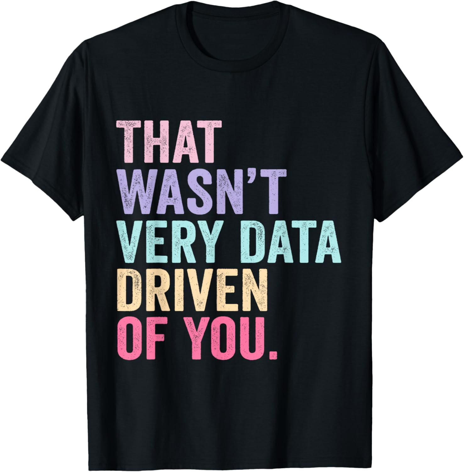 Exquisite and comfortable-That Wasn't Very Data Driven of You Funny Data Analyst Geek T-Shirt ...