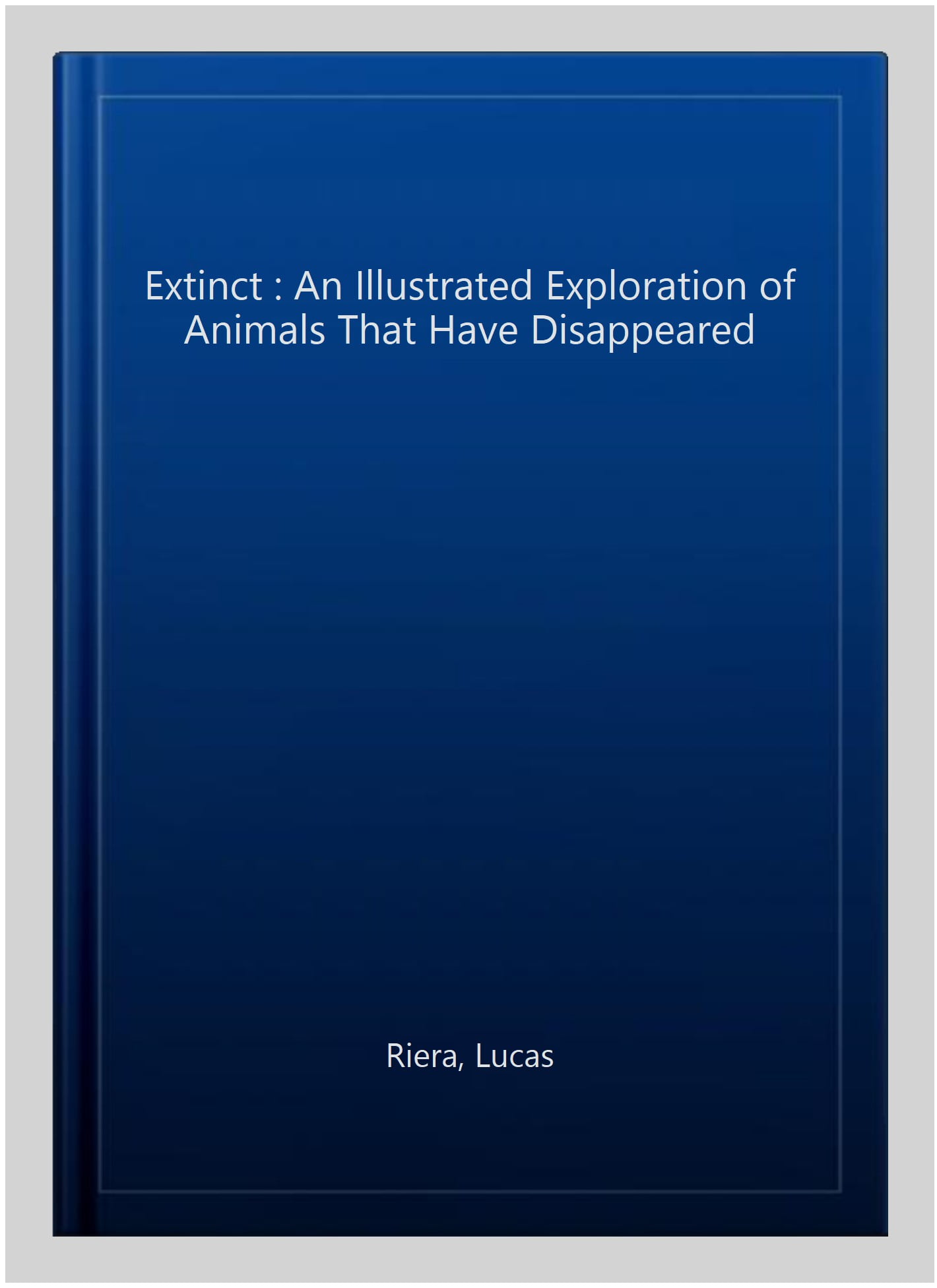 Extinct : An Illustrated Exploration of Animals That Have Disappeared ...