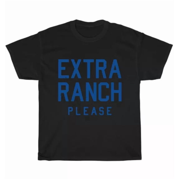 Extra Ranch Please Saying Cool Food T-Shirt Unisex Tee Gift New ...