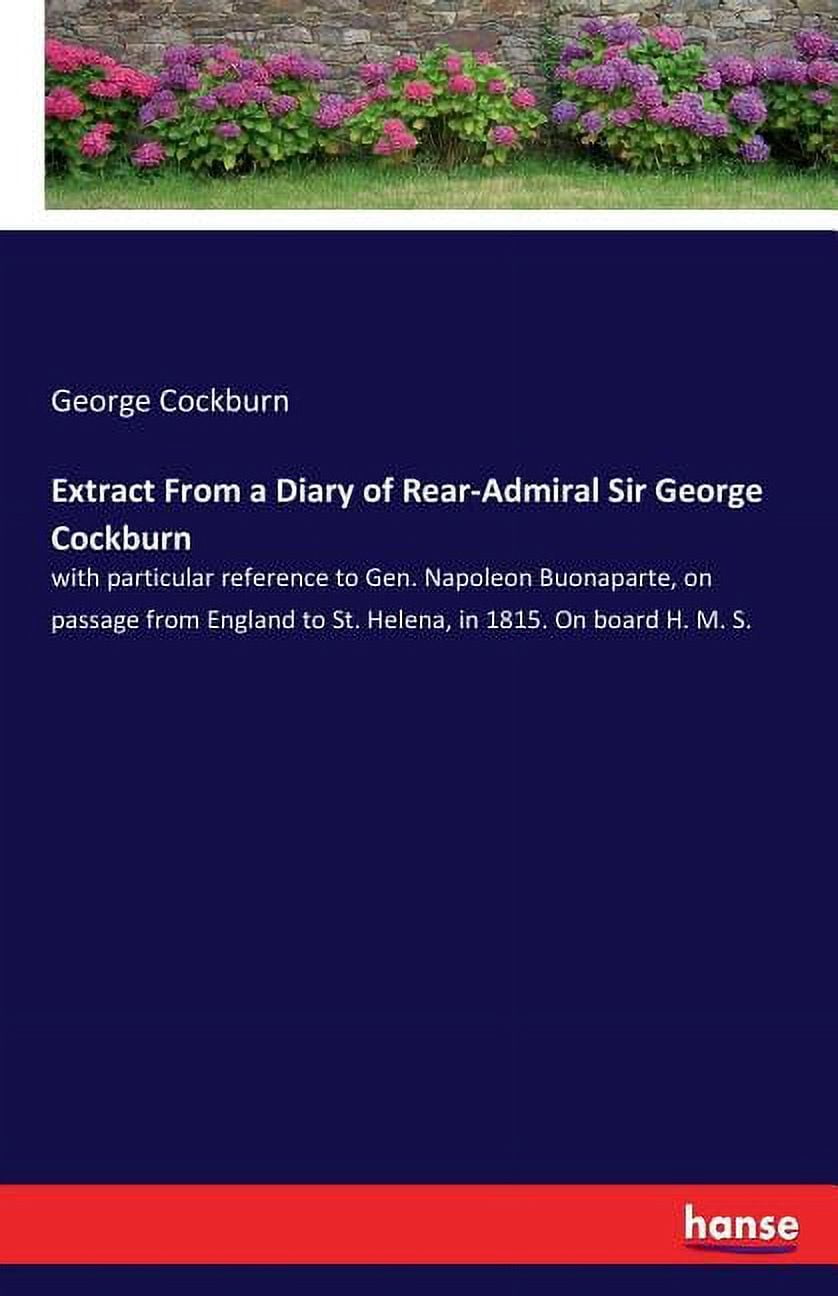 Extract From a Diary of Rear-Admiral Sir George Cockburn: with ...