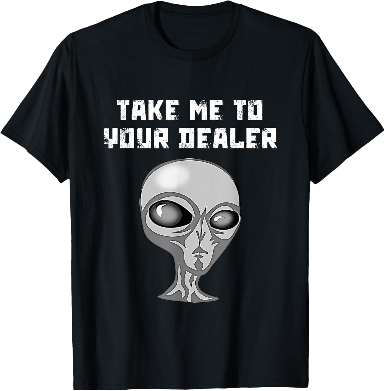Extraterrestial Saying Alien Take Me To Your Dealer T-Shirt All Size S ...
