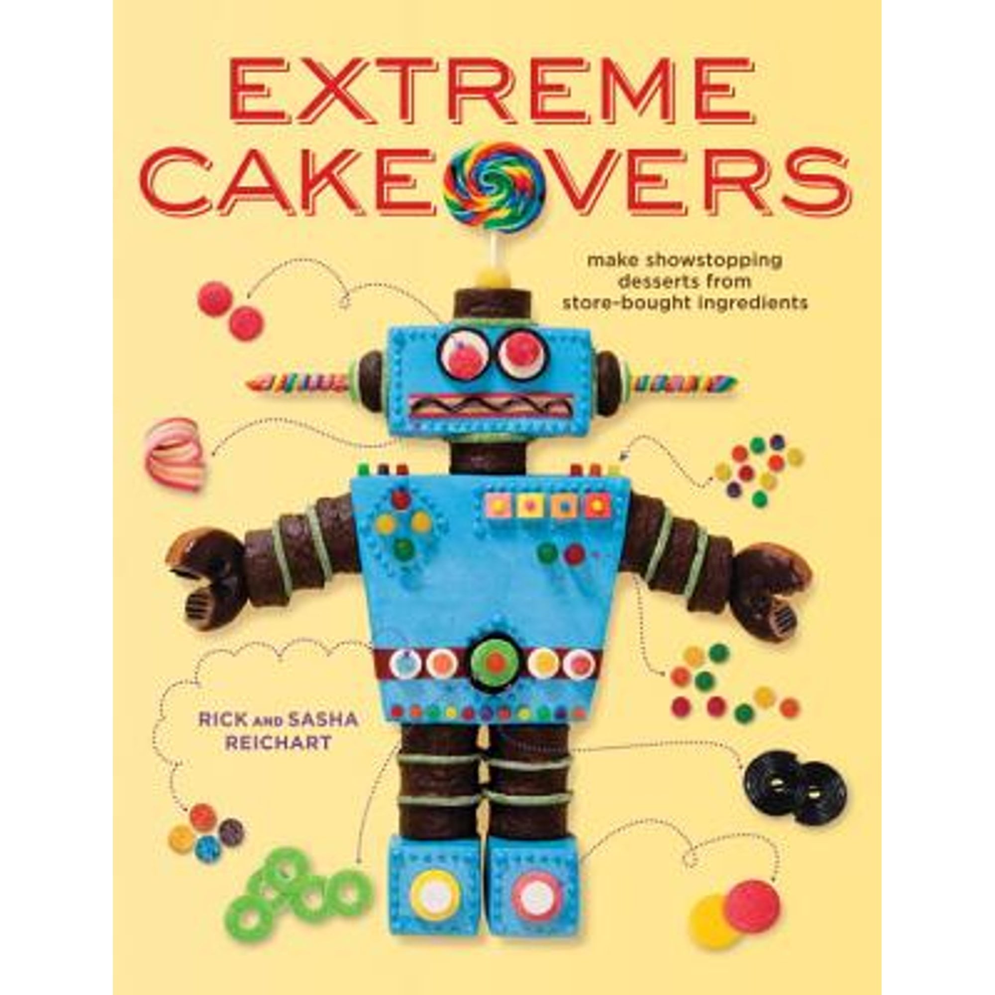 Extreme Cakeovers : Make Showstopping Desserts from Store-Bought ...