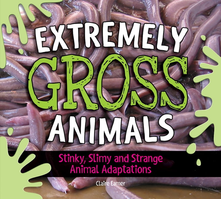 Extremely Gross Animals: Stinky, Slimy and Strange Animal Adaptations ...
