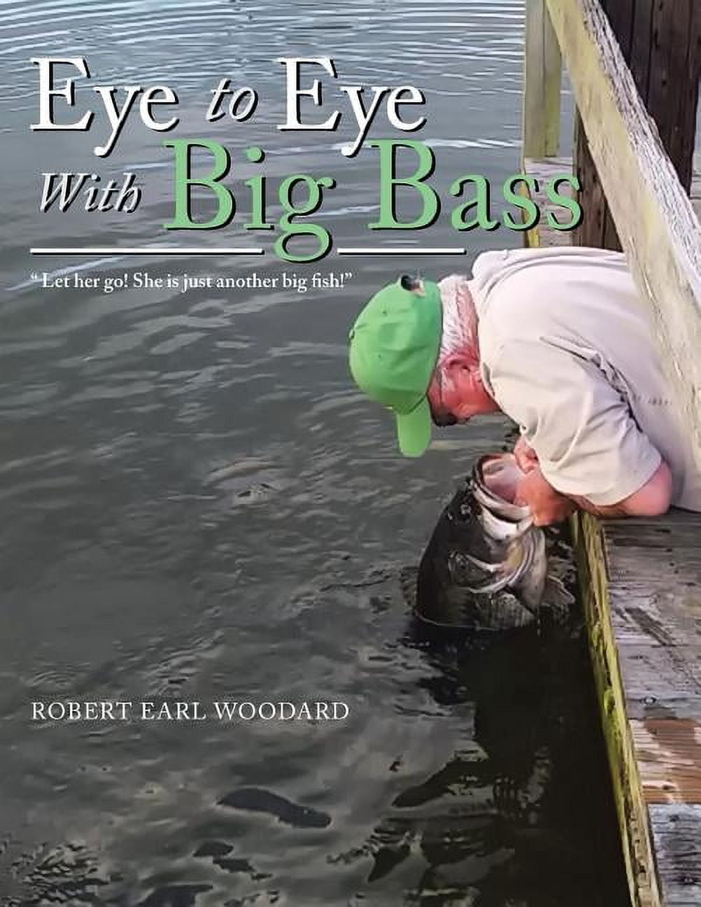 Eye to Eye with Big Bass: "Let Her Go! She Is Just Another Big Fish ...