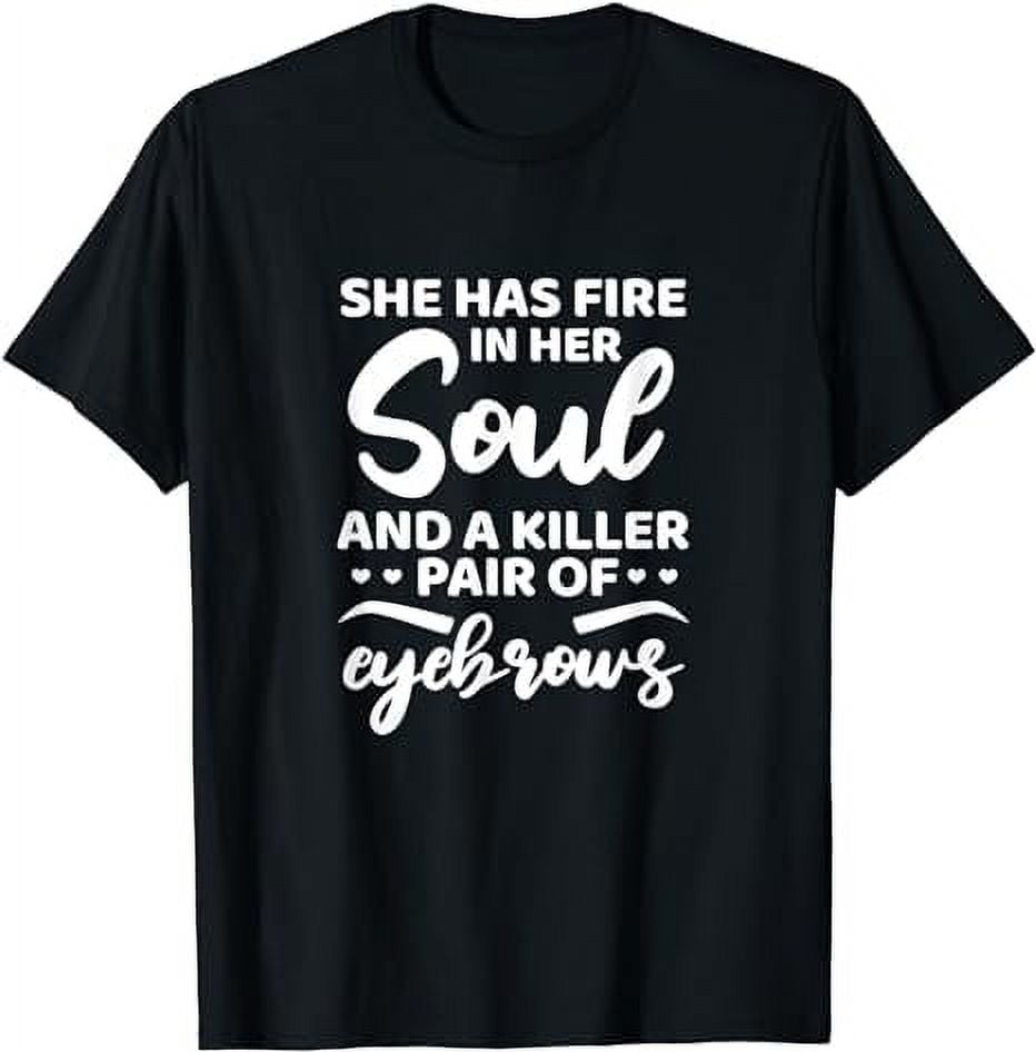 Eyebrow She Has Fire In Her Soul And Killer Pair of Eyebrows T-Shirt ...