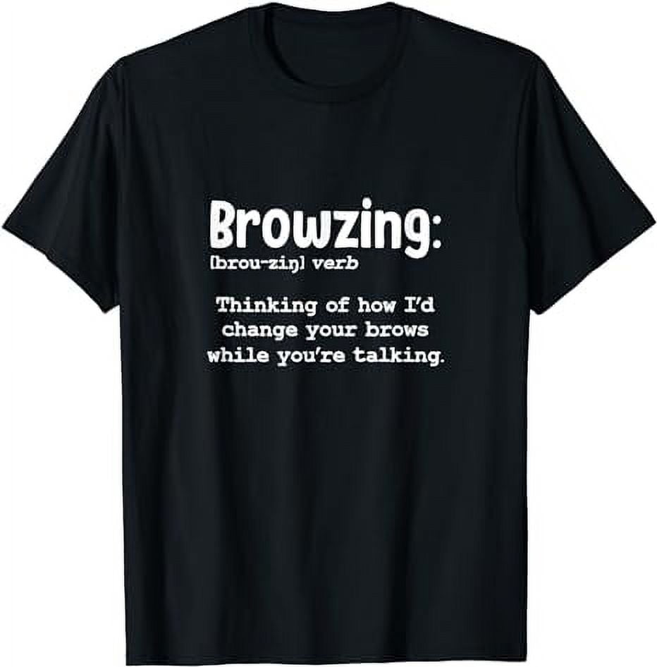Eyebrows Eye Brow Microblading Browzing Definition T-Shirt - Walmart.com