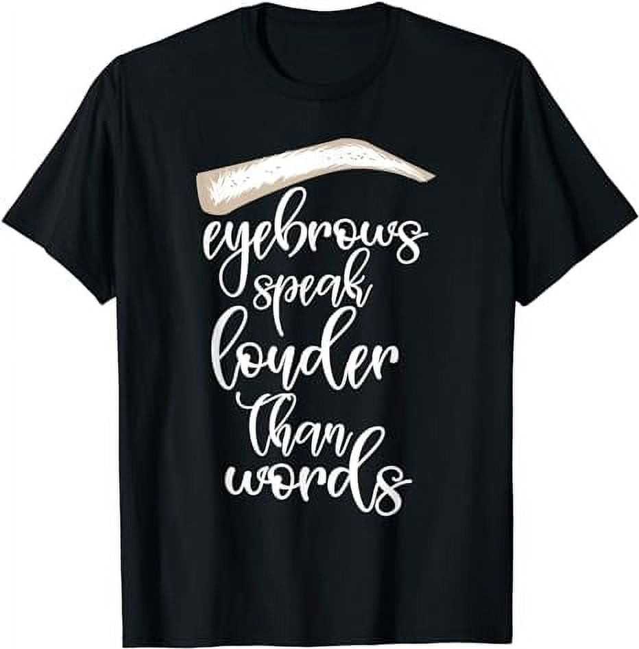 Eyebrows Speak Louder Than Words Eyebrow T-Shirt - Walmart.com