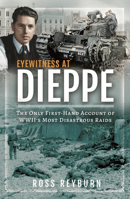 Eyewitness at Dieppe: The Only First-Hand Account of Wwii's Most ...