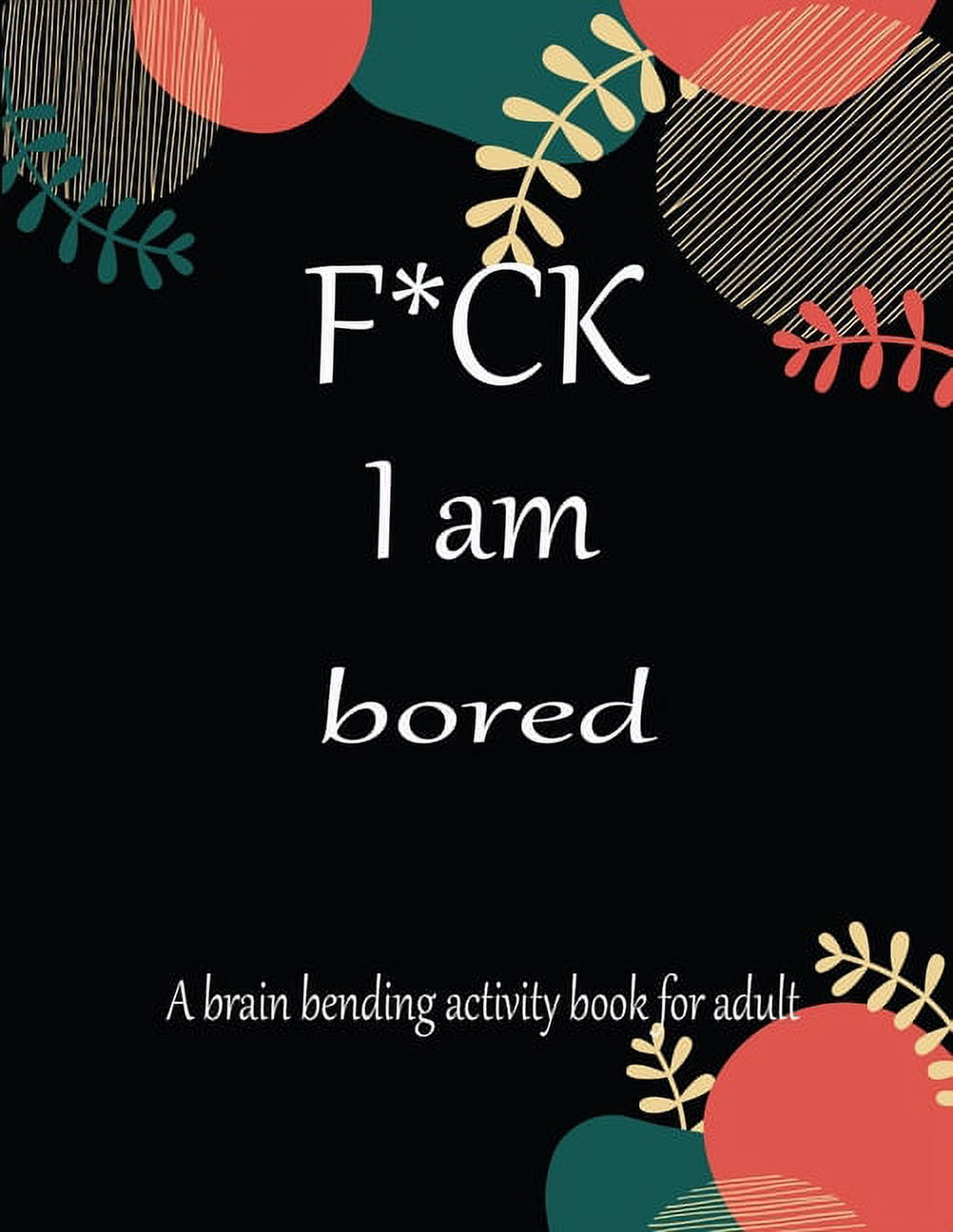 F*CK I am bored A brain bending activity book for adult: Adult Maze ...
