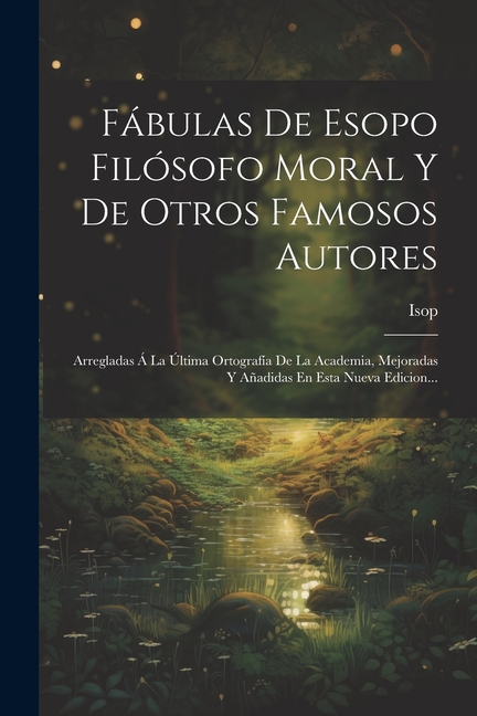 F?bulas De Esopo Fil?sofo Moral Y De Otros Famosos Autores: Arregladas ...