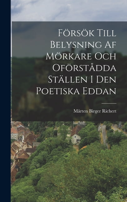 FÃ¶rsÃ¶k Till Belysning Af MÃ¶rkare Och OfÃ¶rstÃ¥dda StÃ¤llen I Den Poetiska Eddan, (Hardcover ...