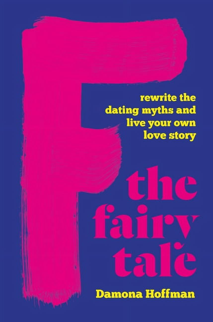 F the Fairy Tale: Rewrite the Dating Myths and Live Your Own Love Story ...
