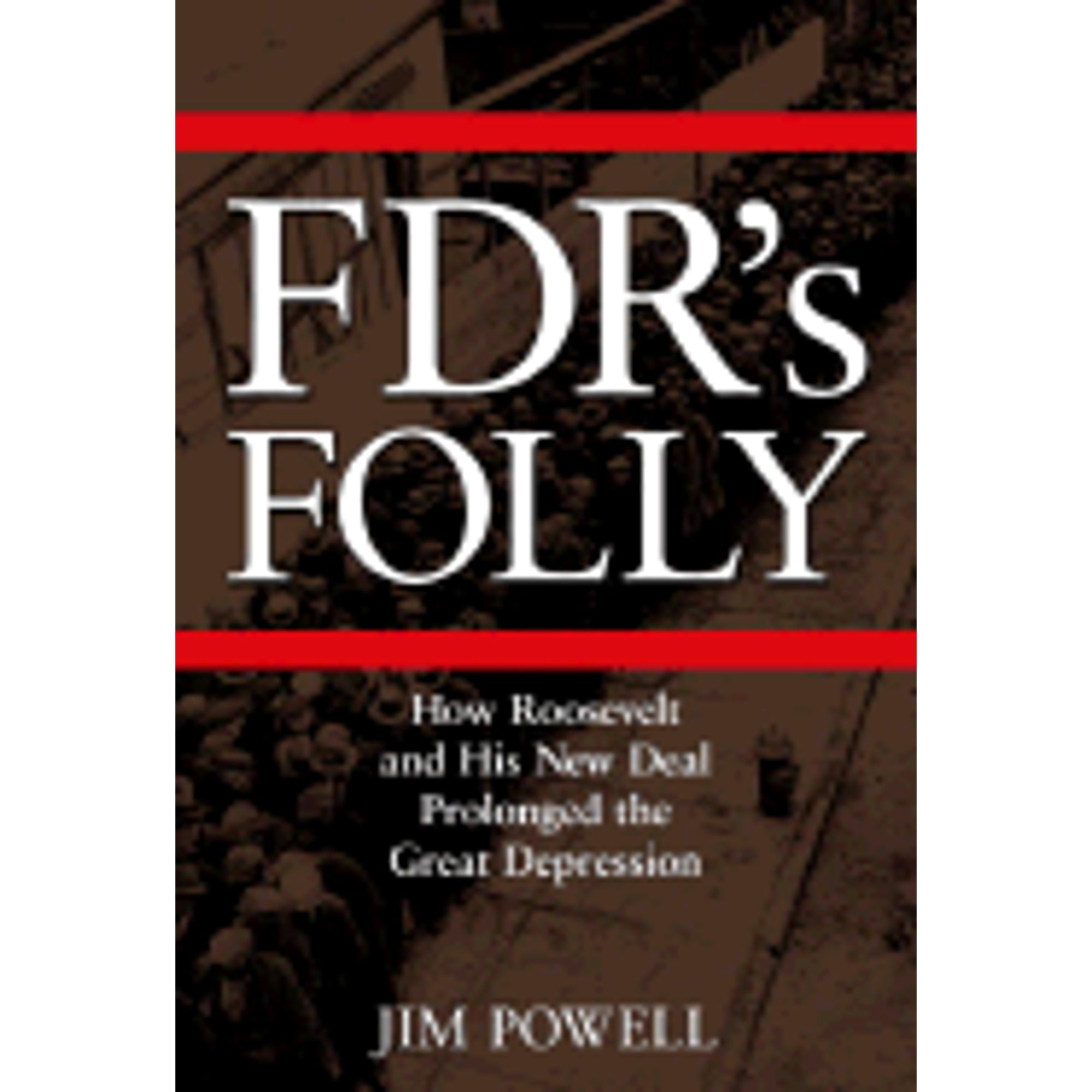 FDR's Folly : How Roosevelt and His New Deal Prolonged the Great ...