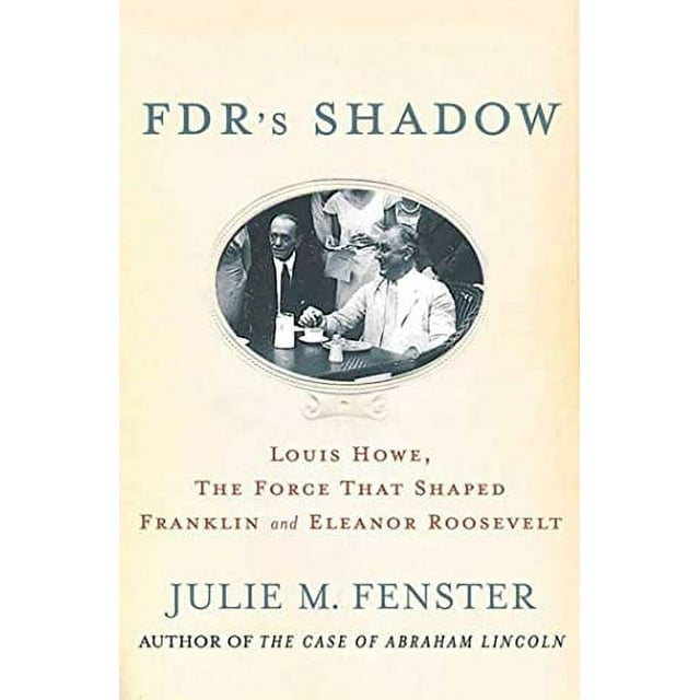 Pre-Owned FDR's Shadow: Louis Howe, the Force That Shaped Franklin and ...