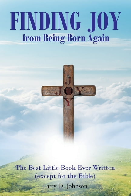 FINDING JOY from Being Born Again: The Best Little Book Ever Written ...