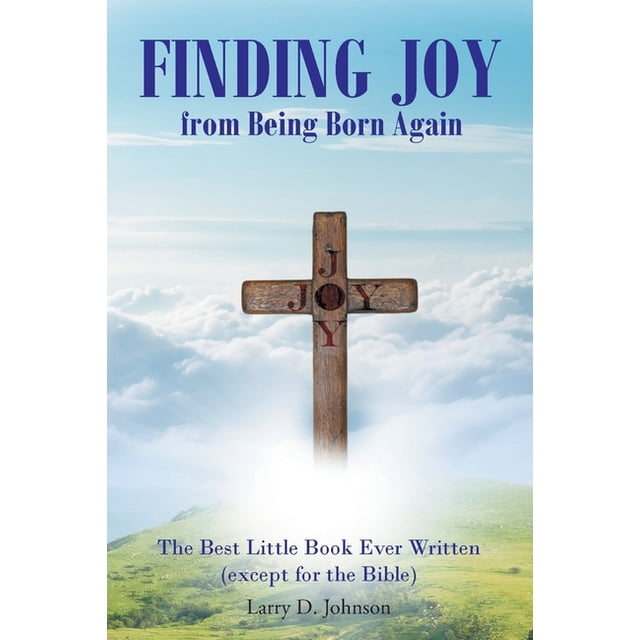 FINDING JOY from Being Born Again: The Best Little Book Ever Written ...