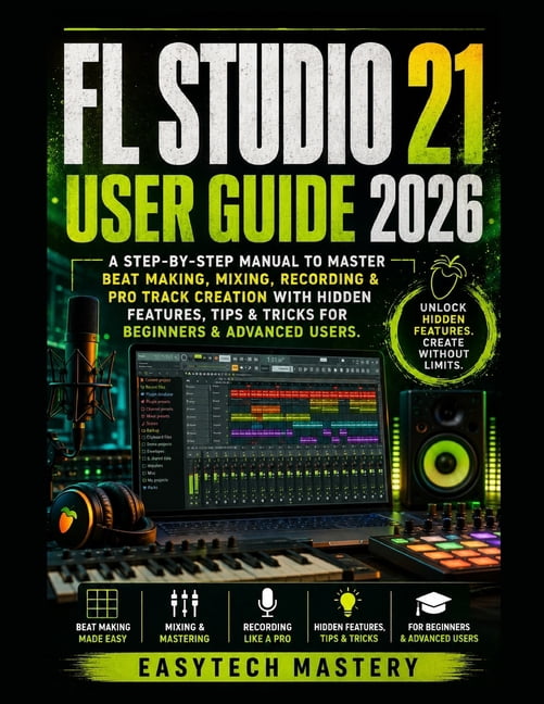 FL Studio 21 User Guide 2026: A Step-By-Step Manual To Master Beat ...