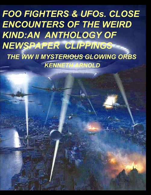 FOO FIGHTERS & UFOs. CLOSE ENCOUNTERS OF THE WEIRD KIND: An Anthology ...