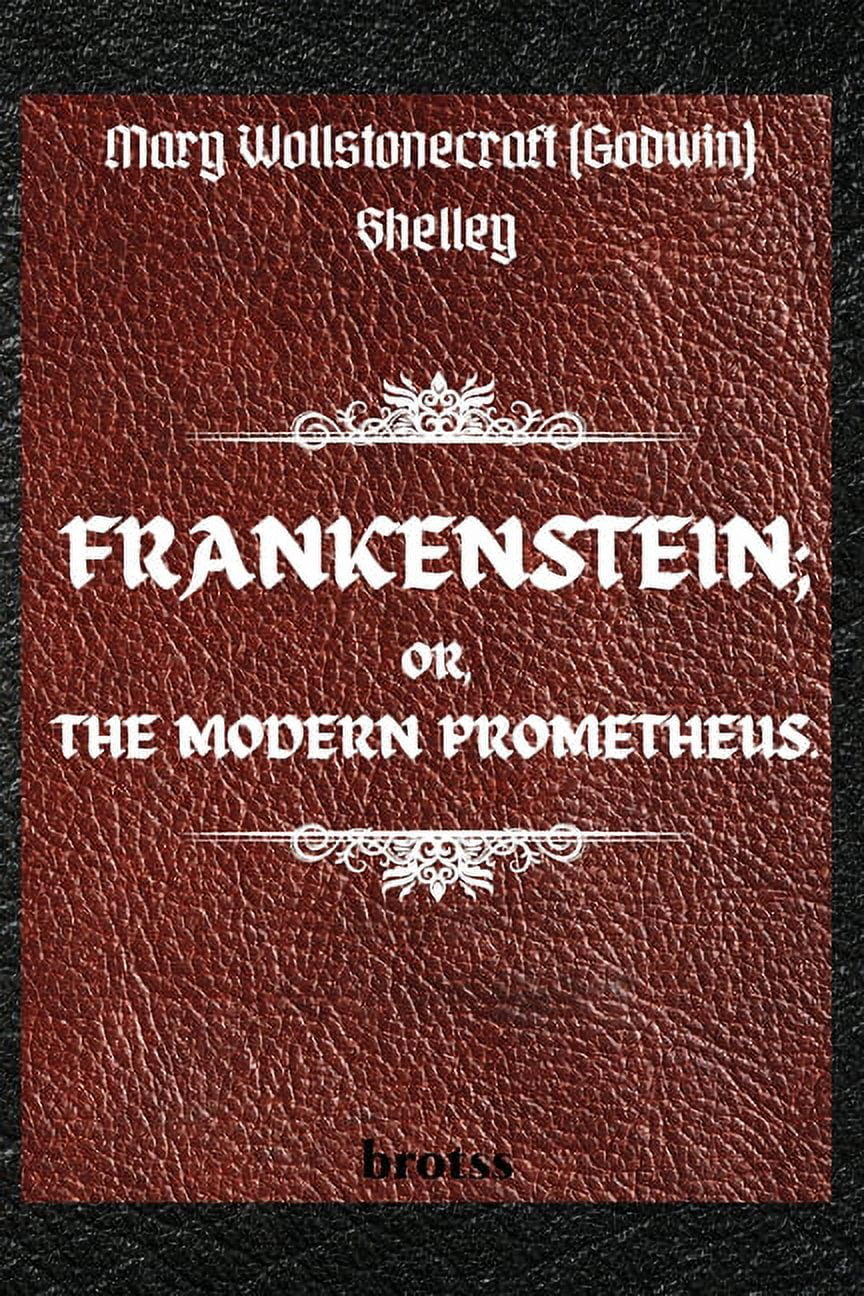 FRANKENSTEIN; OR, THE MODERN PROMETHEUS. by Mary Wollstonecraft (Godwin) Shelley: ( The 1818 ...