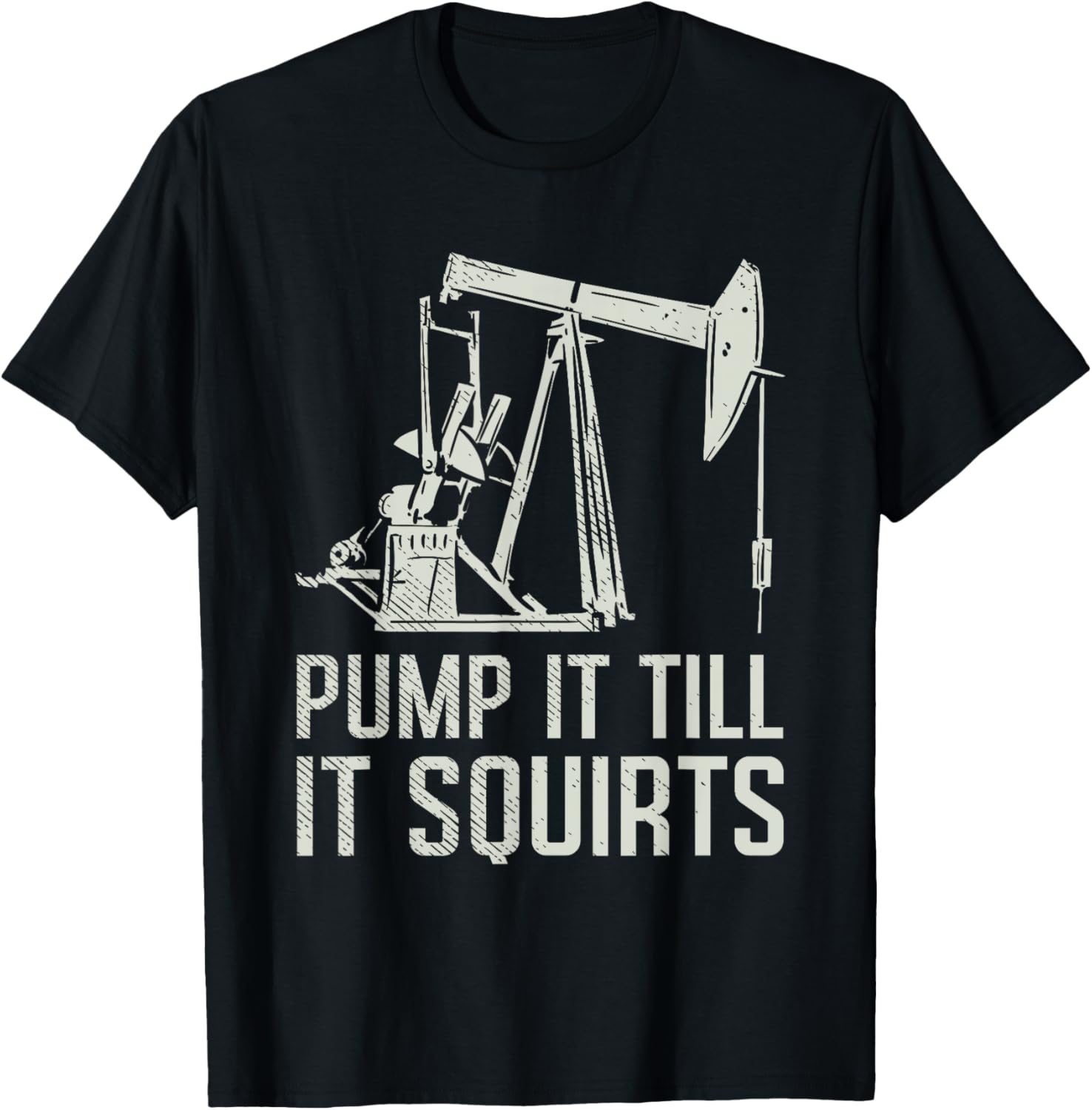 Pump It Till It Squirts Oil Field Rig Refinery Worker Quotes T-Shirt ...