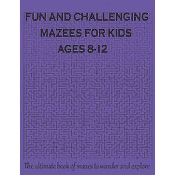 FUN AND CHALLENGING MAZES FOR KIDS AGE 8-12 The ultimate book of mazes ...