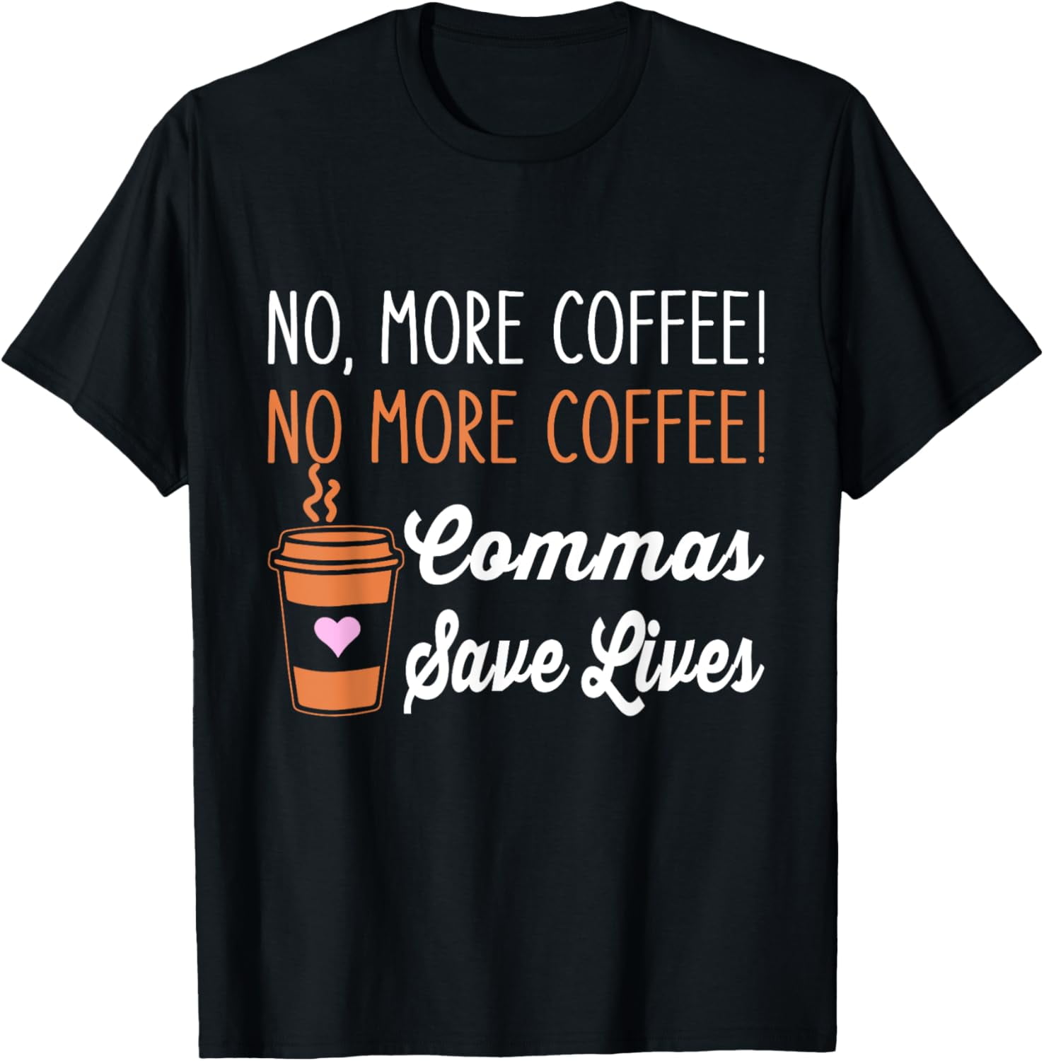 FUNNY NO MORE COFFEE COMMAS SAVE LIVES TEACHER FUNNY SAYING T-Shirt ...