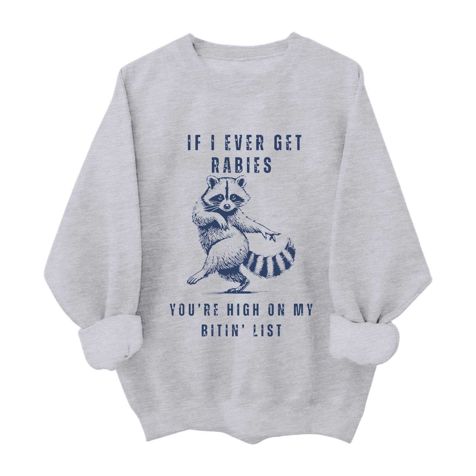 FYEGRE If I Ever Get Rabies You're High On My Bitin List Sweatshirt ...
