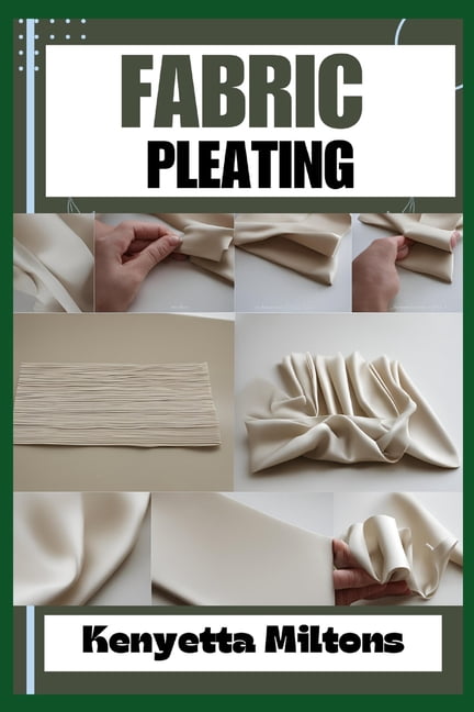 Fabric Pleating: Expert Techniques, Tips, and Patterns for Stunning ...
