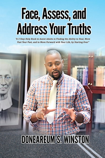 Face, Assess, and Address Your Truths: A 3 Step Self-Help Book to ...