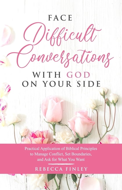 Face Difficult Conversations with God on Your Side: Practical ...