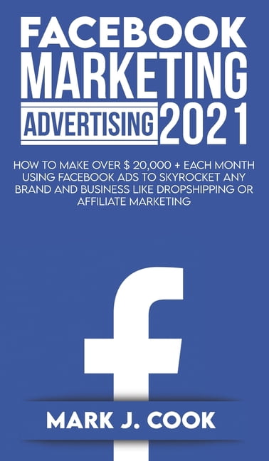 Facebook Marketing Adversiting 2021: How To Make Over $ 20,000 + Each ...