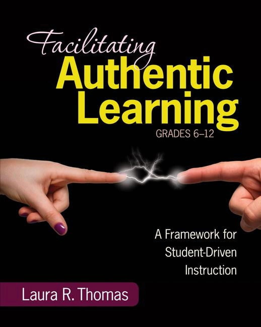 Facilitating Authentic Learning, Grades 6-12: A Framework for Student ...
