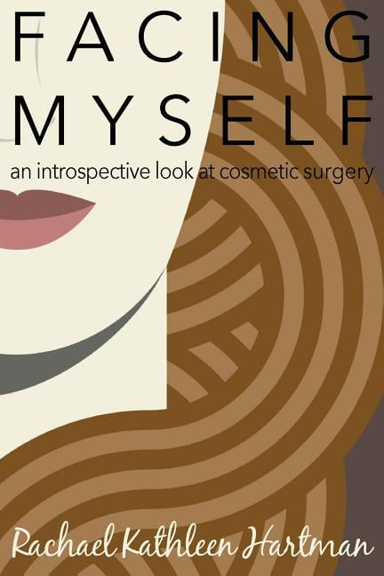 Facing Myself: An Introspective Look at Cosmetic Surgery (Paperback ...