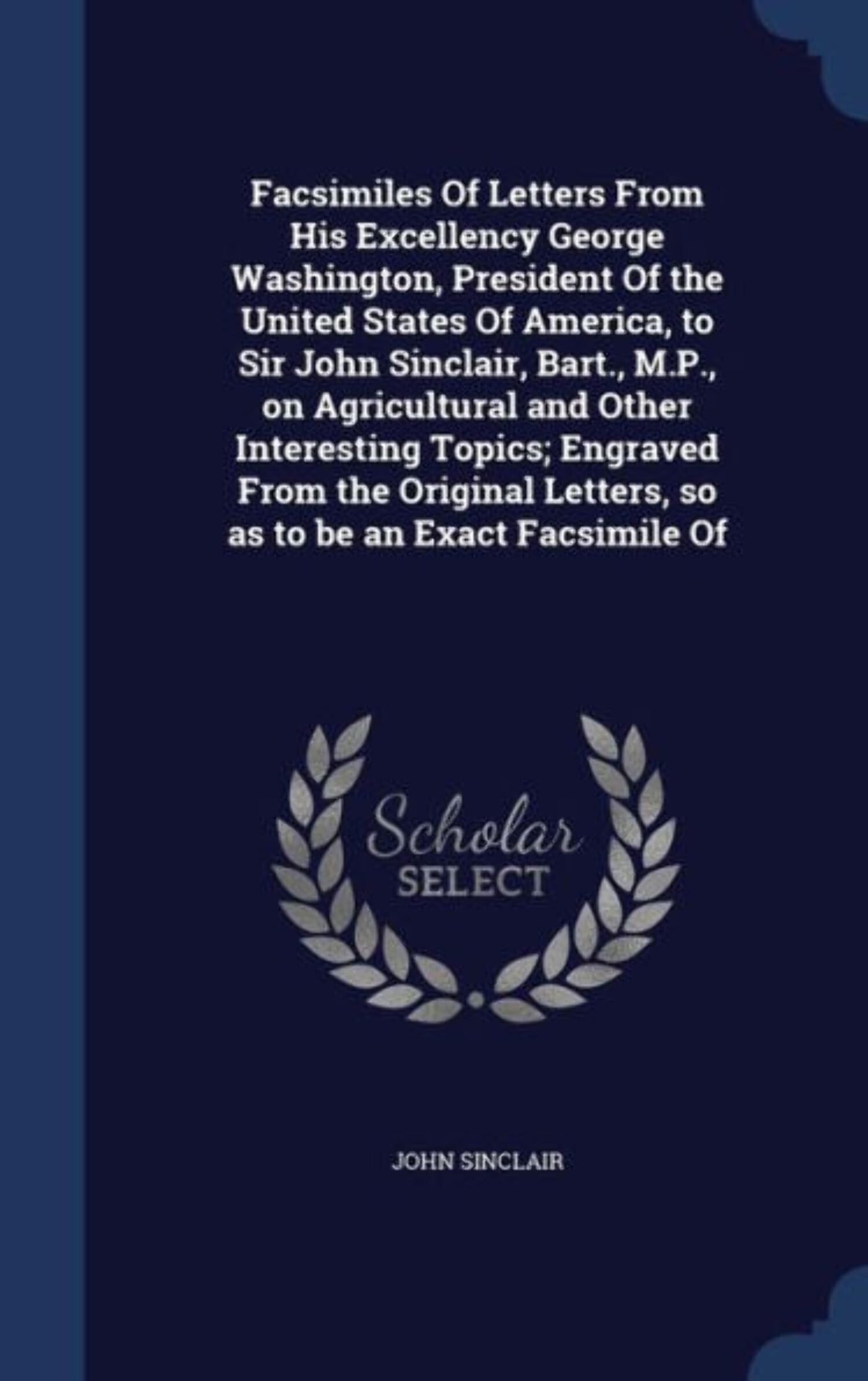 Facsimiles Of Letters From His Excellency George Washington, President ...