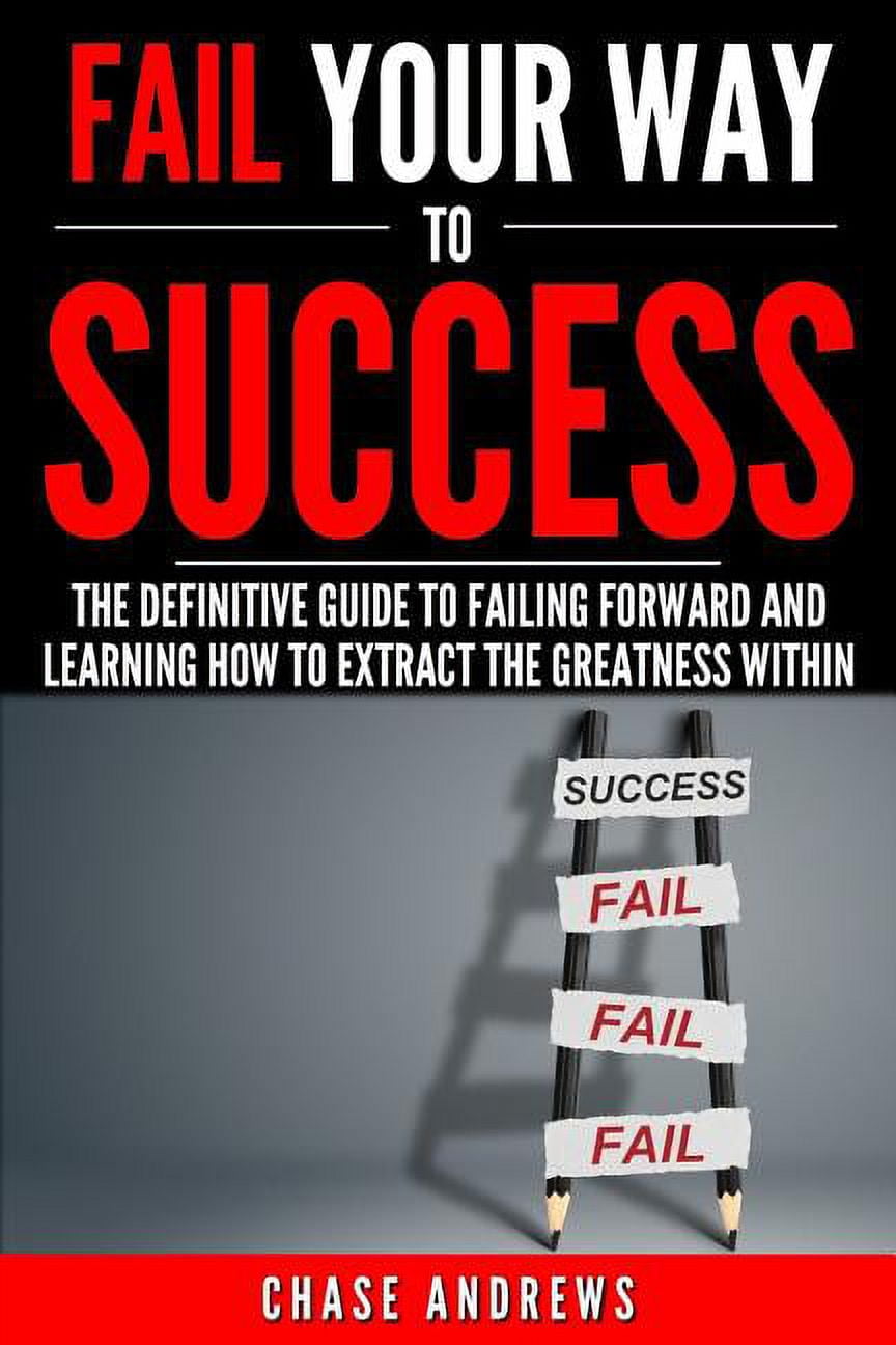 Fail Your Way to Success - The Definitive Guide to Failing Forward and ...