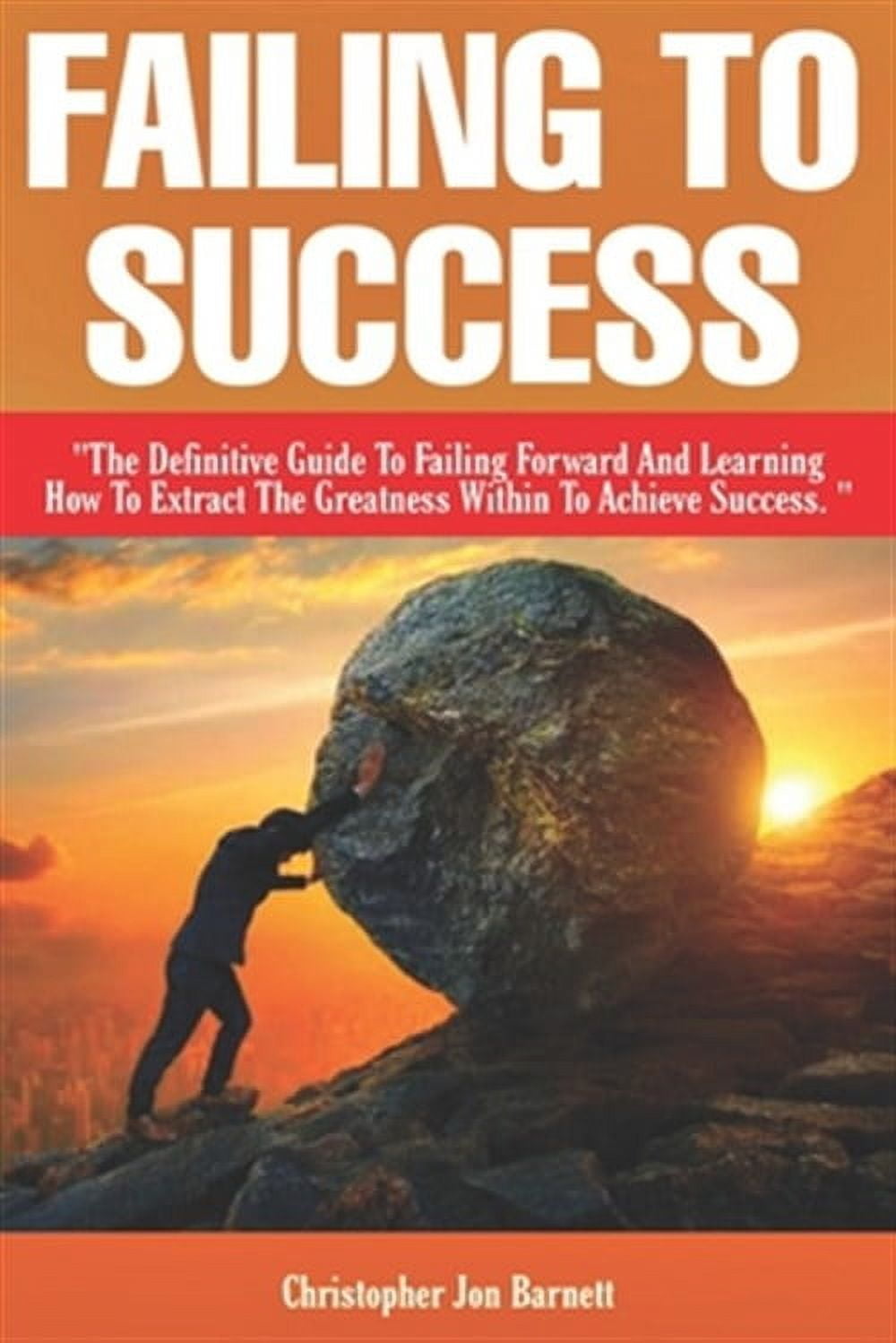 Failing to Success: The Definitive Guide to Failing Forward and ...