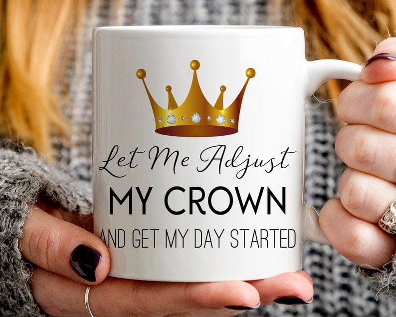 Fairytale Gift, Let Me Adjust My Crown and Get My Datarted Mug, funny ...